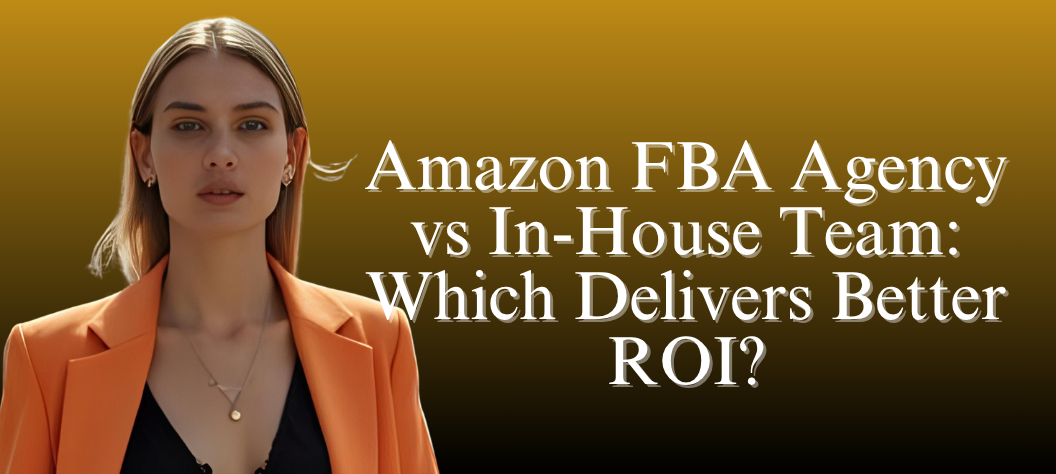 Amazon FBA Agency vs In-House Team: Which Delivers Better ROI? – Hui ...