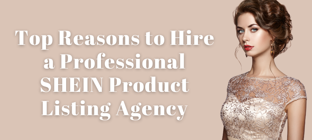 Top Reasons to Hire a Professional SHEIN Product Listing Agency – Leads ...