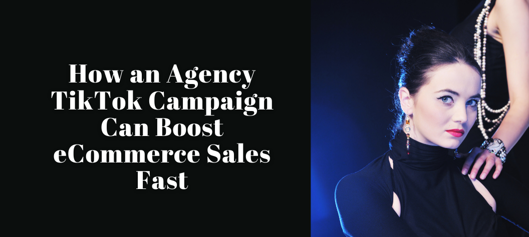 How an Agency TikTok Campaign Can Boost eCommerce Sales Fast – Hui Creative