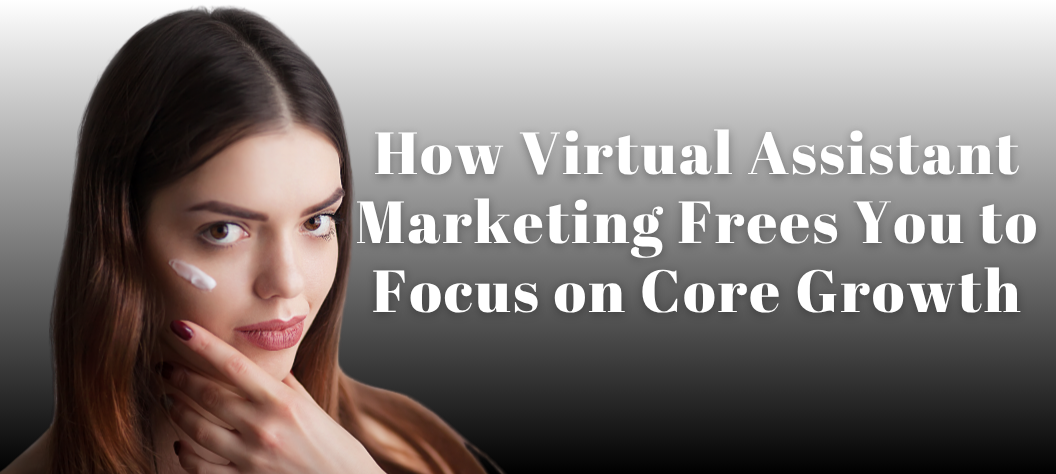 How Virtual Assistant Marketing Frees You to Focus on Core Growth – Hui ...