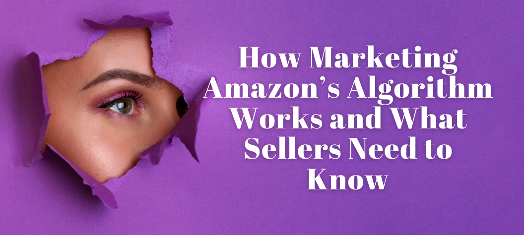 How Marketing Amazon’s Algorithm Works and What Sellers Need to Know ...