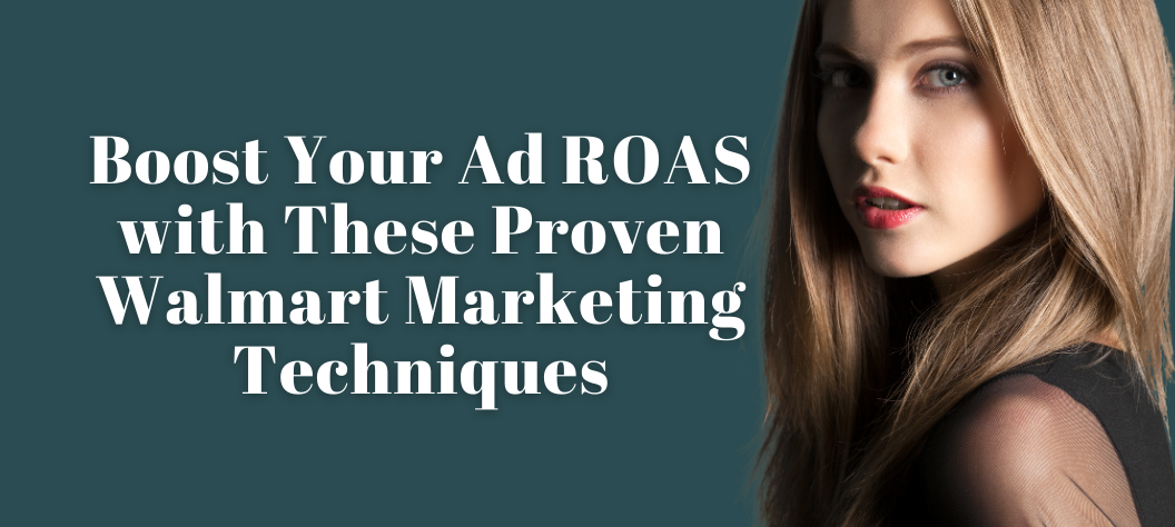 Boost Your Ad ROAS with These Proven Walmart Marketing Techniques – Hui ...