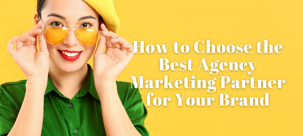 How to Choose the Best Agency Marketing Partner for Your Brand – Hui ...