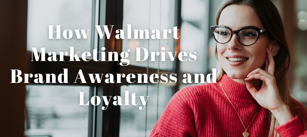 How Walmart Marketing Drives Brand Awareness and Loyalty – Hui Creative