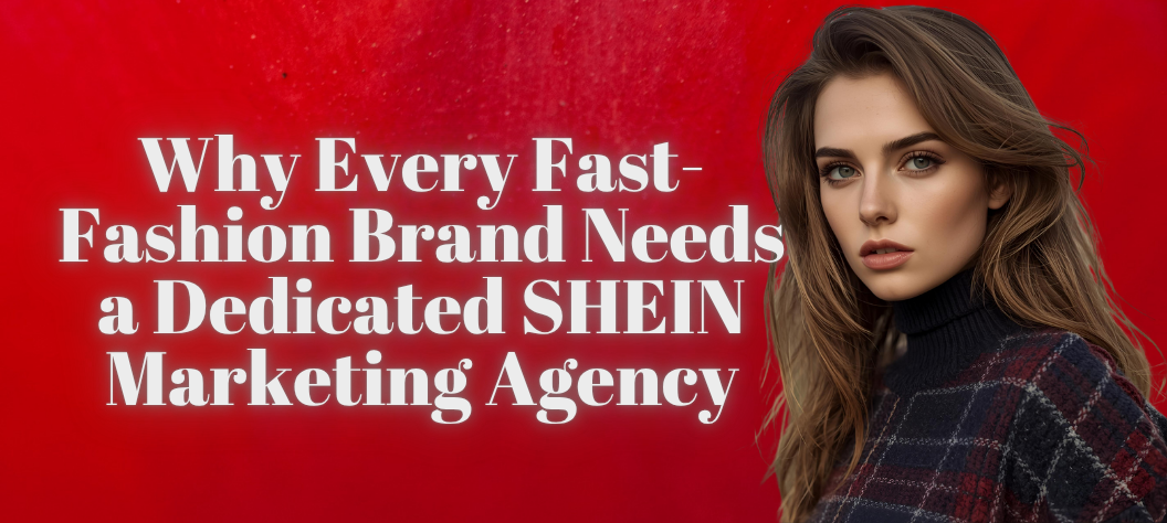 Why Every Fast-Fashion Brand Needs a Dedicated SHEIN Marketing Agency ...