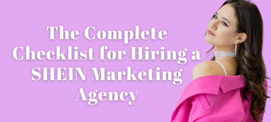 The Complete Checklist for Hiring a SHEIN Marketing Agency – Hui Creative