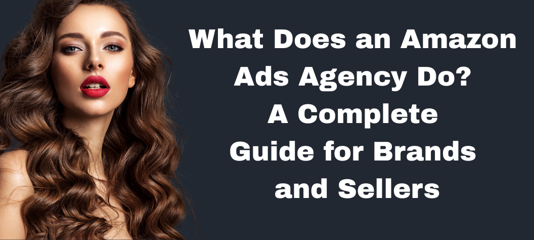 What Does an Amazon Ads Agency Do? A Complete Guide for Brands – Hui ...