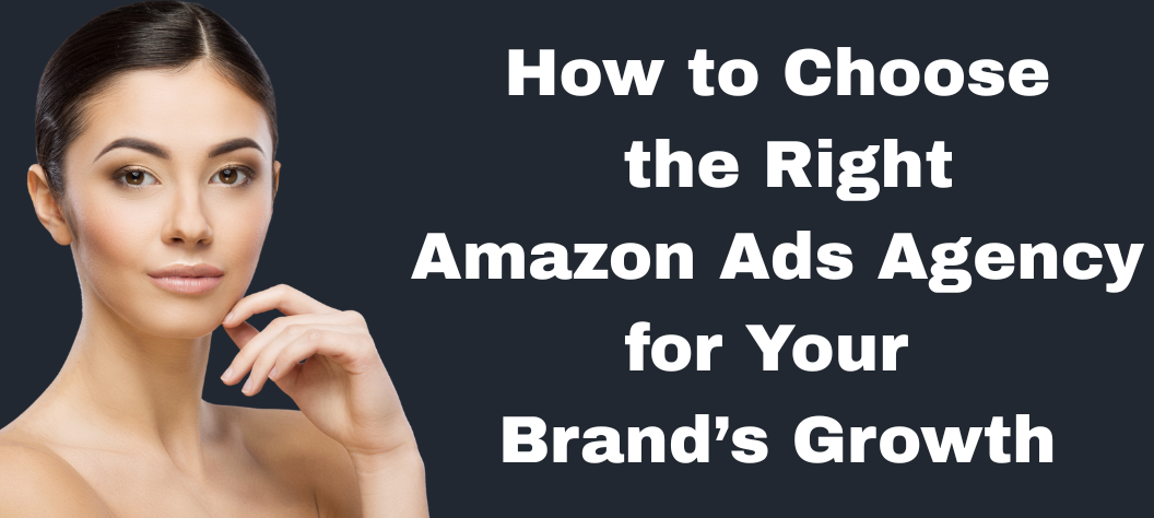How to Choose the Right Amazon Ads Agency for Your Brand’s Growth – Hui ...
