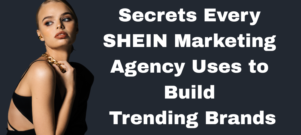 Secrets Every SHEIN Marketing Agency Uses to Build Trending Brands ...